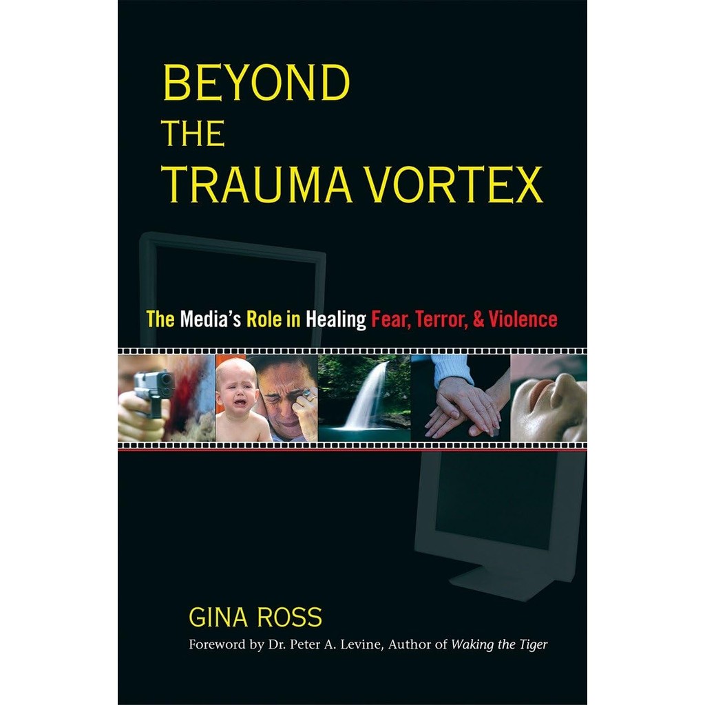 Beyond the Trauma Vortex ─ The Media's Role in Healing Fear, Terror and ...
