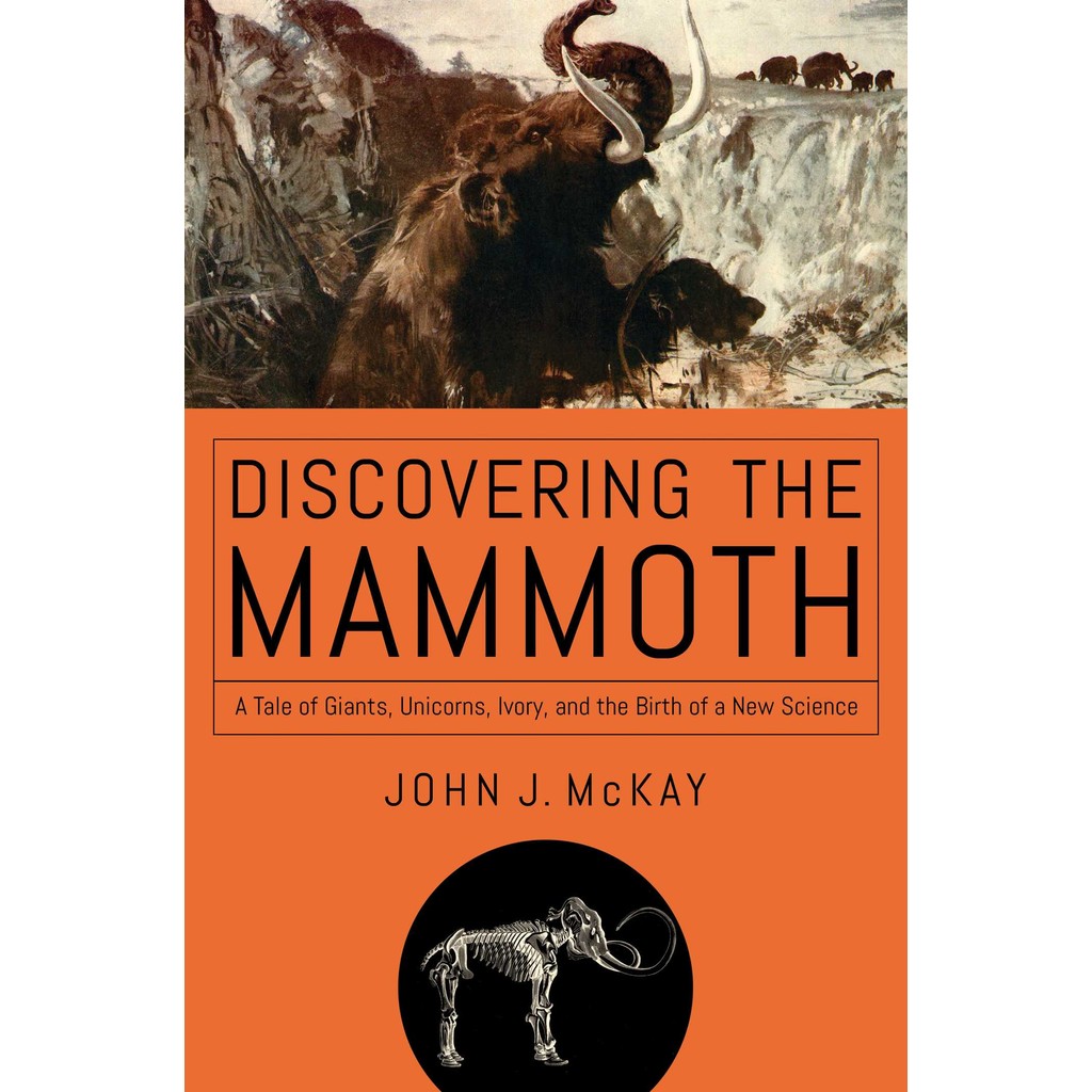 Discovering the Mammoth ─ A Tale of Giants, Unicorns, Ivory, and the ...