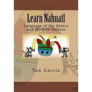 Learn Nahuatl ― Language of the Aztecs and Modern Nahuas/Yan Garcia【禮筑 ...