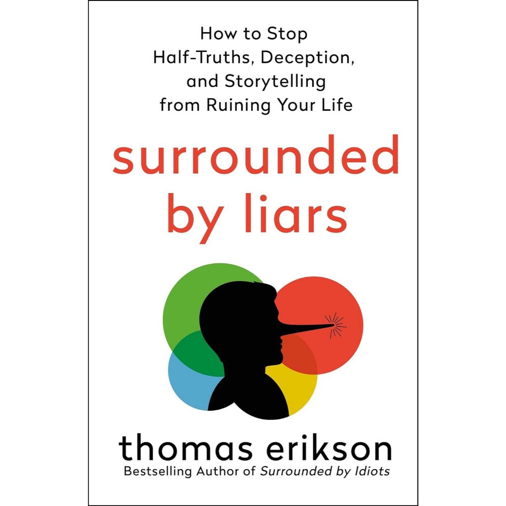Surrounded by Liars:How to Stop Half-Truths,Deception,and Storytelling from Ruining Your Life ...